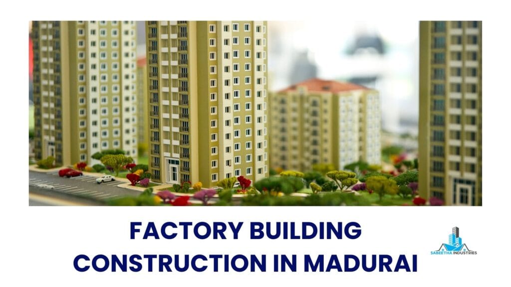 Step-by-Step Guide to Factory Building Construction in Madurai